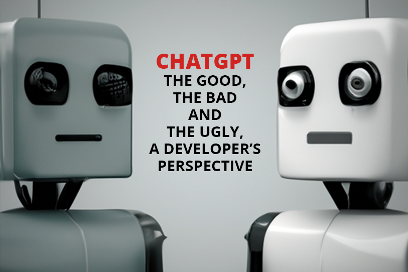 ChatGPT - The Good, The Bad And The Ugly, A Developer’s Perspective